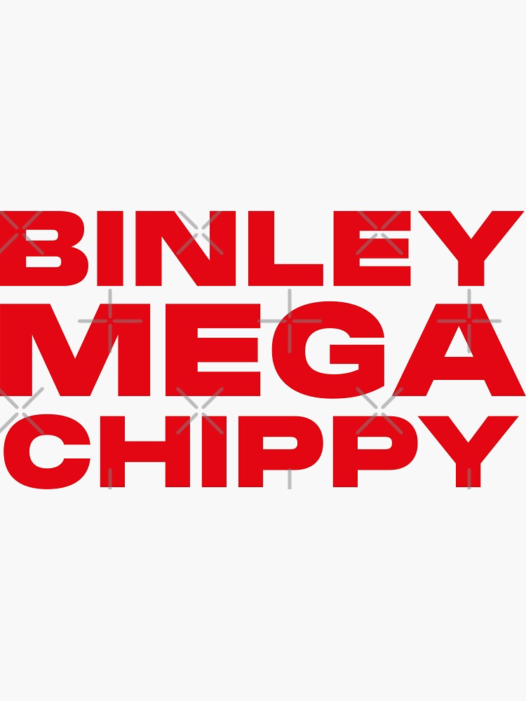 "BINLEY MEGA CHIPPY BIG. BINLEY MEGA CHIPPY MEME." Sticker by mjtcrp ...