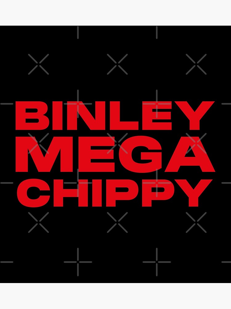 "BINLEY MEGA CHIPPY BIG. BINLEY MEGA CHIPPY MEME." Poster for Sale by ...