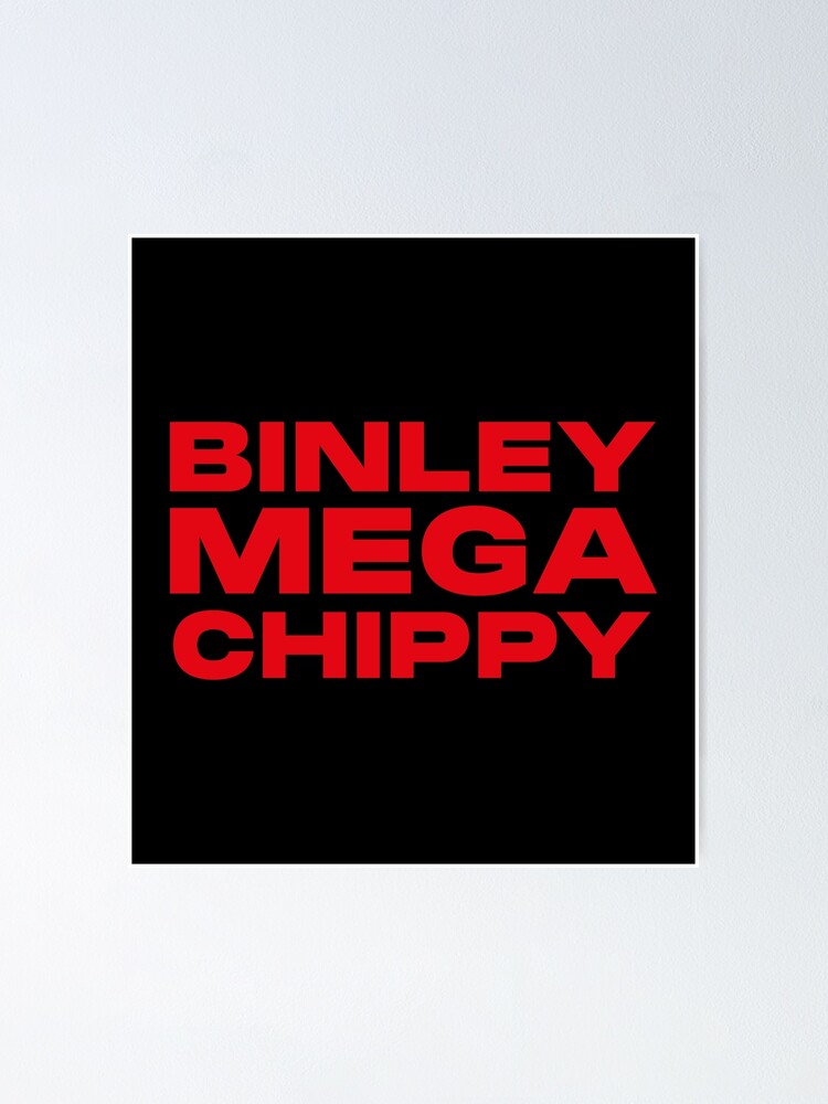 "BINLEY MEGA CHIPPY BIG. BINLEY MEGA CHIPPY MEME." Poster for Sale by ...