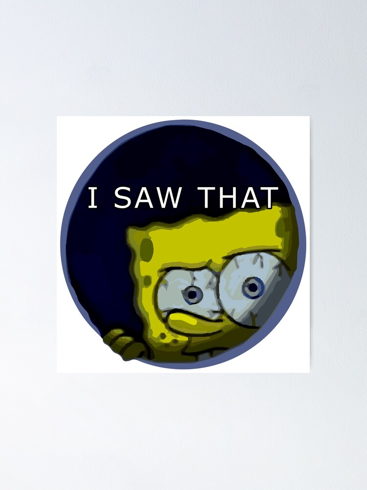 "I SAW THAT Spongebob peeking out of window" Poster for Sale by ...