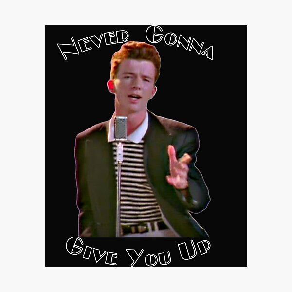 "Never Gonna Give You Up Rickroll - Rick Astley " Photographic Print ...