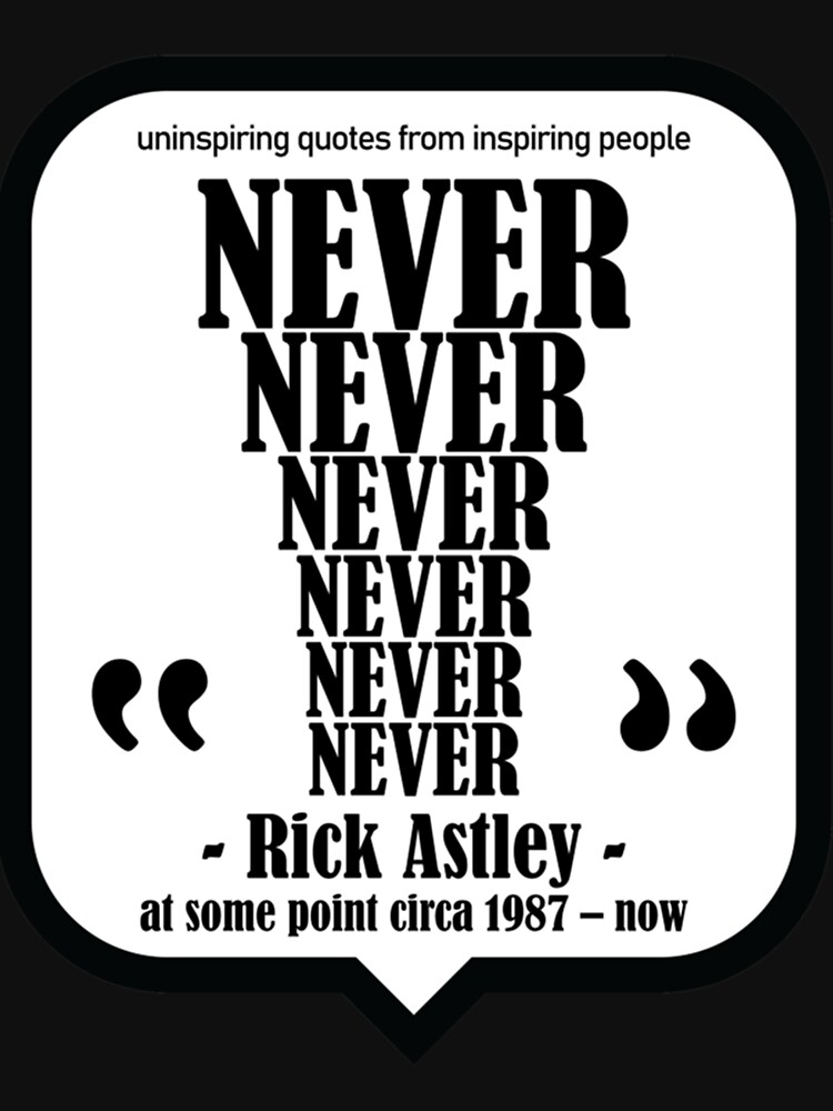 "Never, Rick Astley Rick Roll - Uninspiring Quotes from Inspiring ...