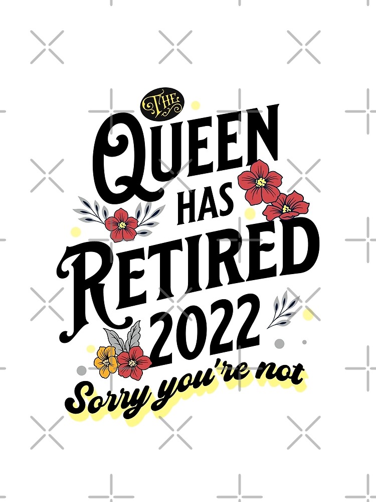 "THE QUEEN HAS RETIRED 2022 SORRY YOU'RE NOT FUNNY RETIREMENT FOR WOMEN ...