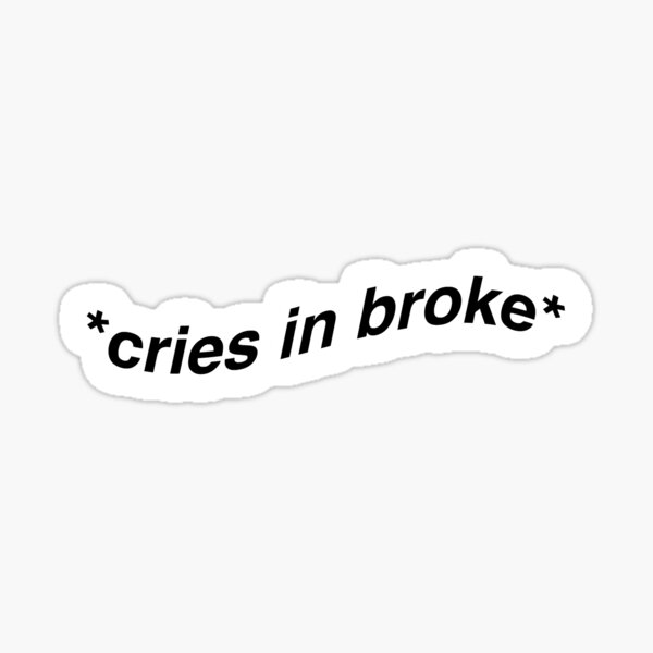 "cries in broke Sticker" Sticker for Sale by AvivaMania | Redbubble