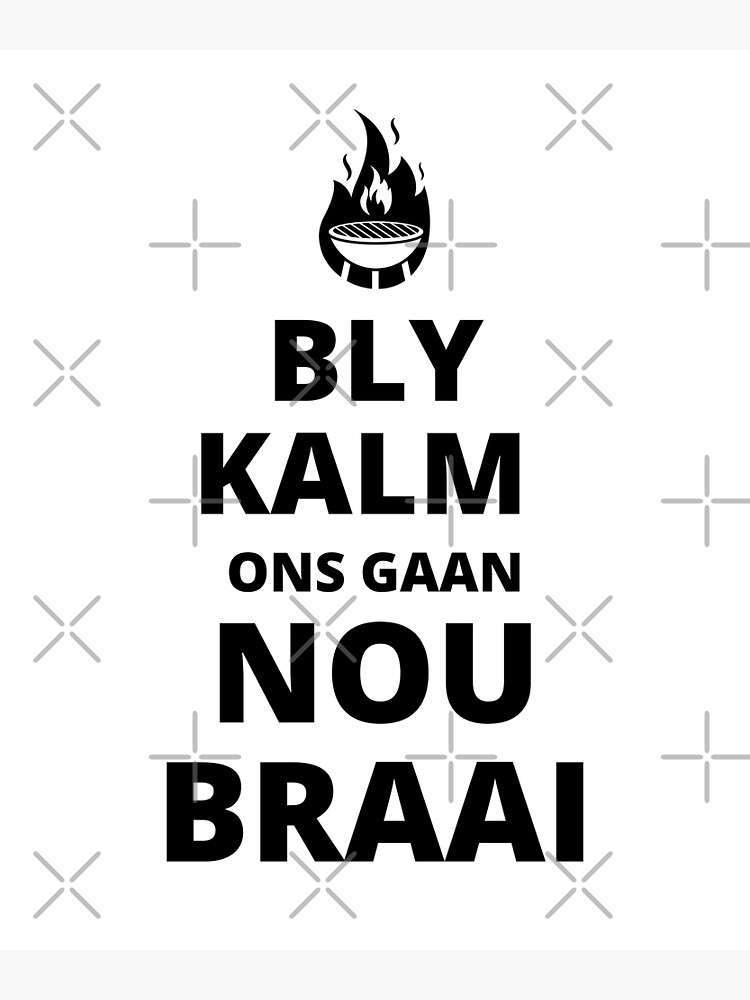"Bly Kalm Ons Gaan Nou Braai" Poster for Sale by ProfusionPro | Redbubble