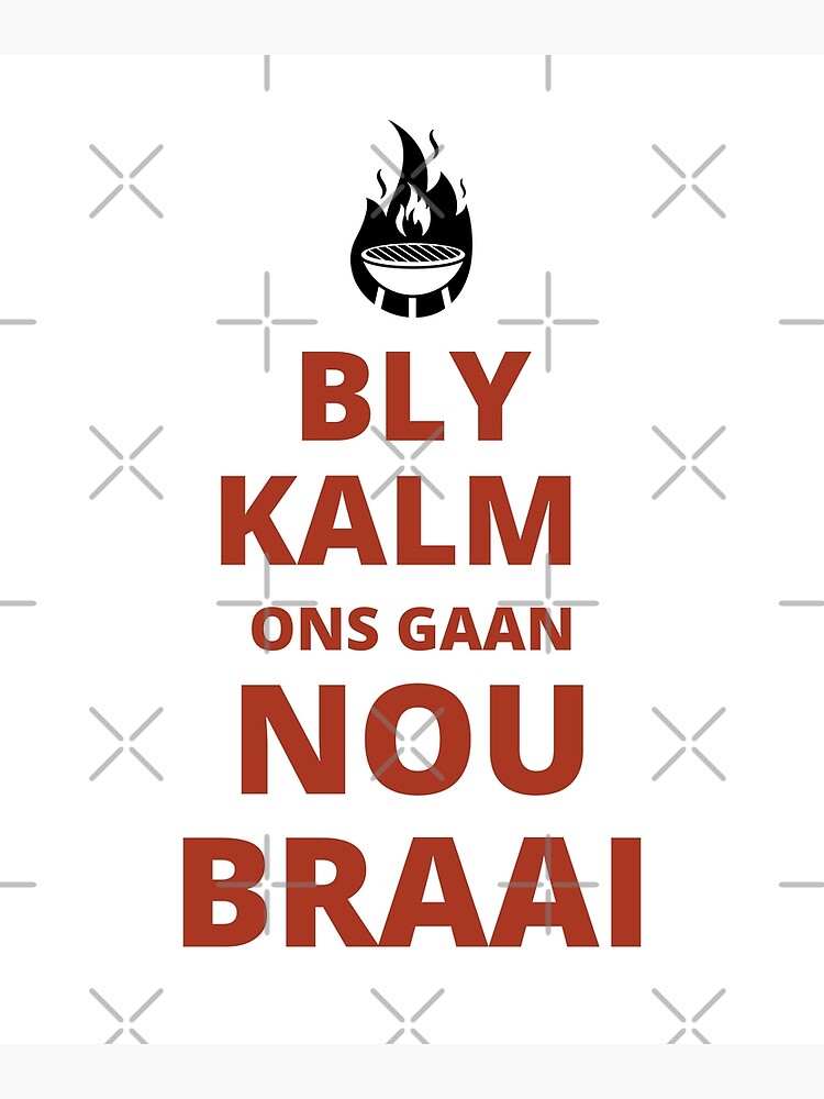 "Bly Kalm Ons Gaan Nou Braai" Poster for Sale by ProfusionPro | Redbubble