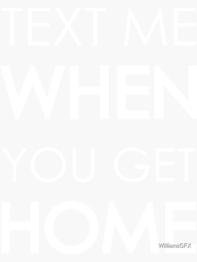 "Text me when you get home" Sticker for Sale by WilliamsGFX | Redbubble