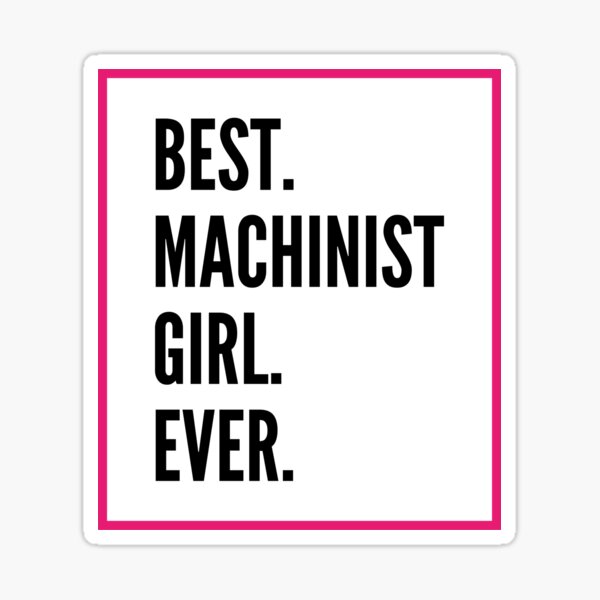 "Best Machinist Girl Ever For An Awesome Machinist" Sticker for Sale by ...