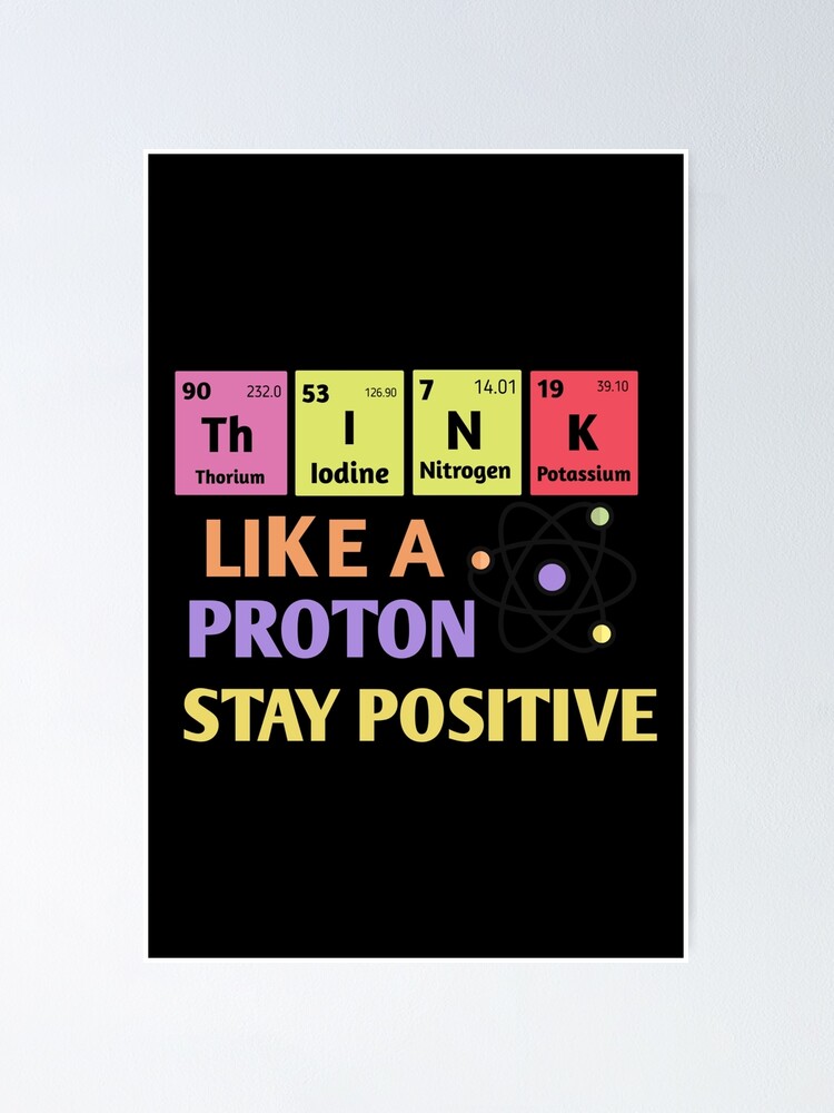 "Think Like A Proton Stay Positive" Poster for Sale by Tema01 | Redbubble