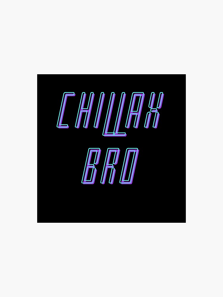 "Chillax Bro" Sticker for Sale by megaphlex | Redbubble