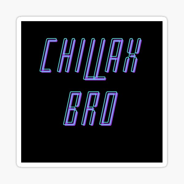 "Chillax Bro" Sticker for Sale by megaphlex | Redbubble