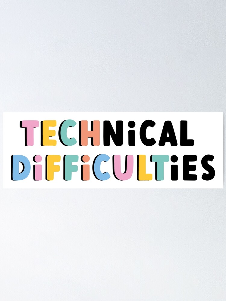 "Technical Difficulties" Poster for Sale by cookies-psalms | Redbubble