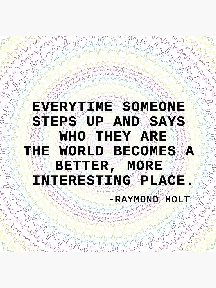 "Everytime someone steps up and says who they are The world becomes a ...