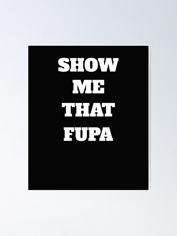 "Show Me That Fupa" Poster for Sale by thejackalope83 | Redbubble