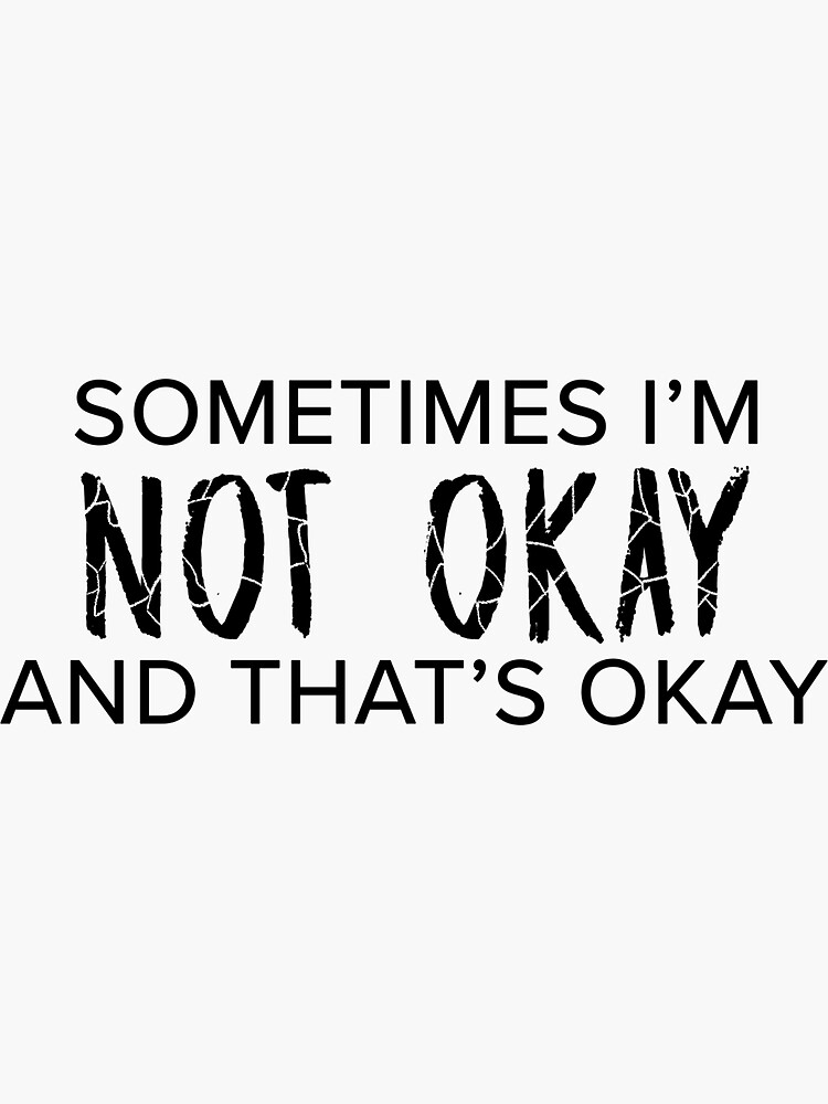 "Sometimes I'm Not Okay and That's Okay Sticker" Sticker for Sale by ...