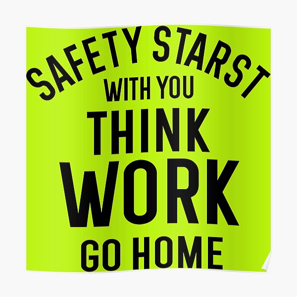 "Safety starts with you -THINK-WORK-GO HOME" Poster for Sale by ziiyou ...