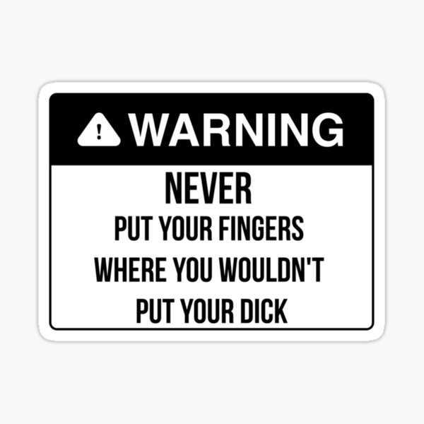 "Never put your finger where you wouldn_t put your dick " Sticker for Sale by SchmickCreation ...