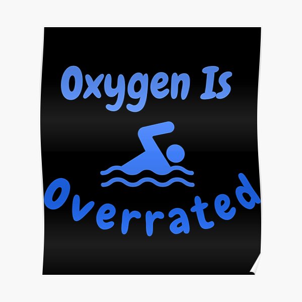 "Oxygen Is Overrated Funny Swimming Essential T-Shirt" Poster for Sale ...