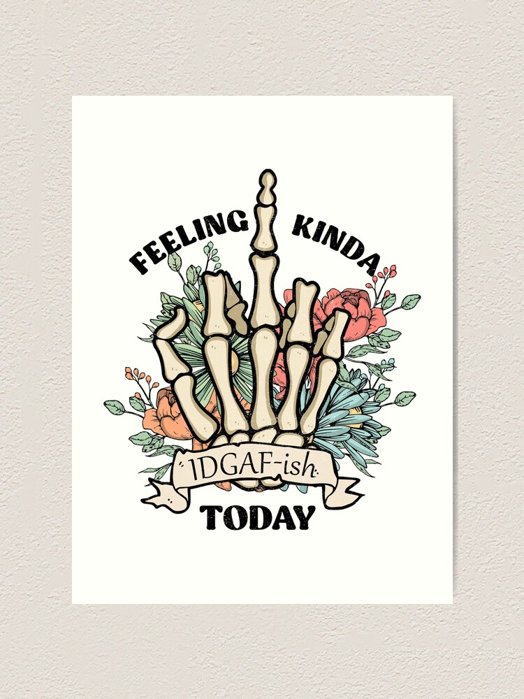 "Feeling Kinda Idgaf Ish - Skeleton Hand Middle Finger with Flowers ...