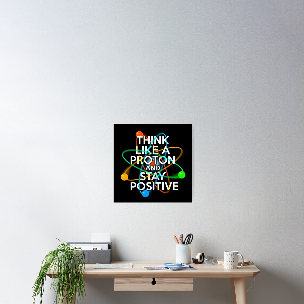 "THINK LIKE A PROTON AND STAY POSITIVE Fun Science Quote" Poster for ...