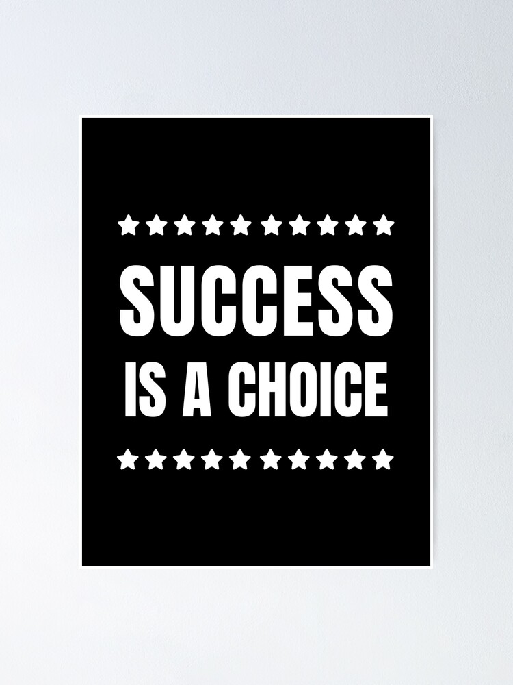 "Success is a choice" Poster for Sale by Einstein12345 | Redbubble