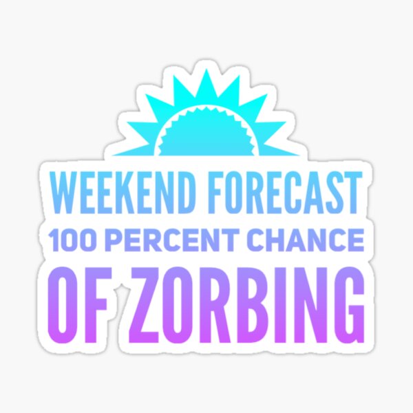 "Weekend Forecast 100 Percent Chance Of Zorbing" Sticker by ...