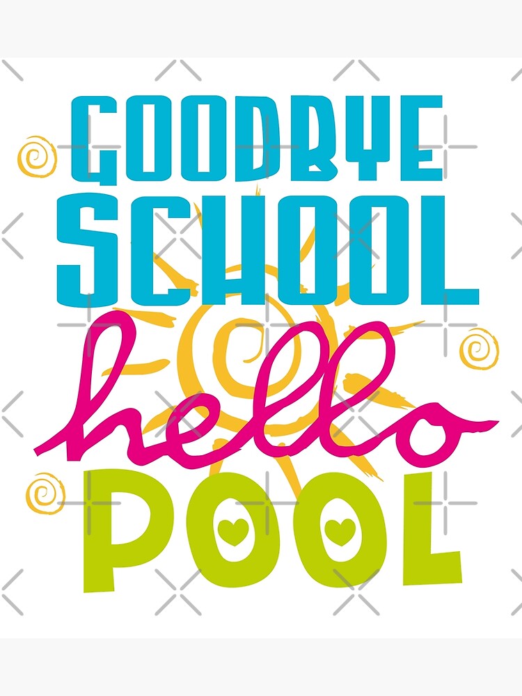 "Goodbye school hello pool" Poster for Sale by kimart18 | Redbubble