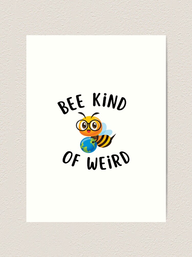 "Be Kind Of Weird, Bee Kind Of Weird meme" Art Print for Sale by Nero9o ...