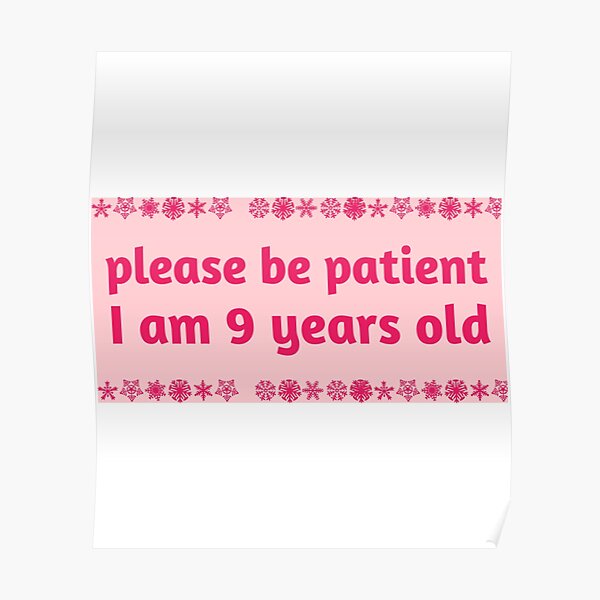 "Please be patient I am 9 Years old bumper, please be patient i am 9 ...