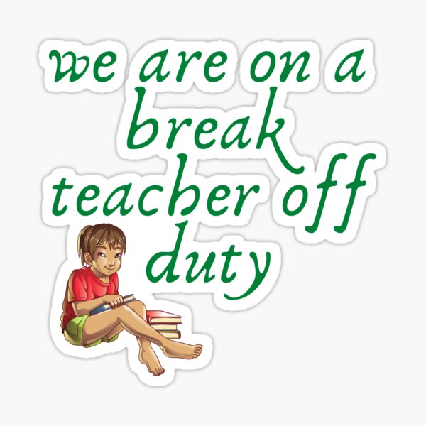 "we are on a break teacher off duty" Sticker for Sale by RKsenawirathna ...