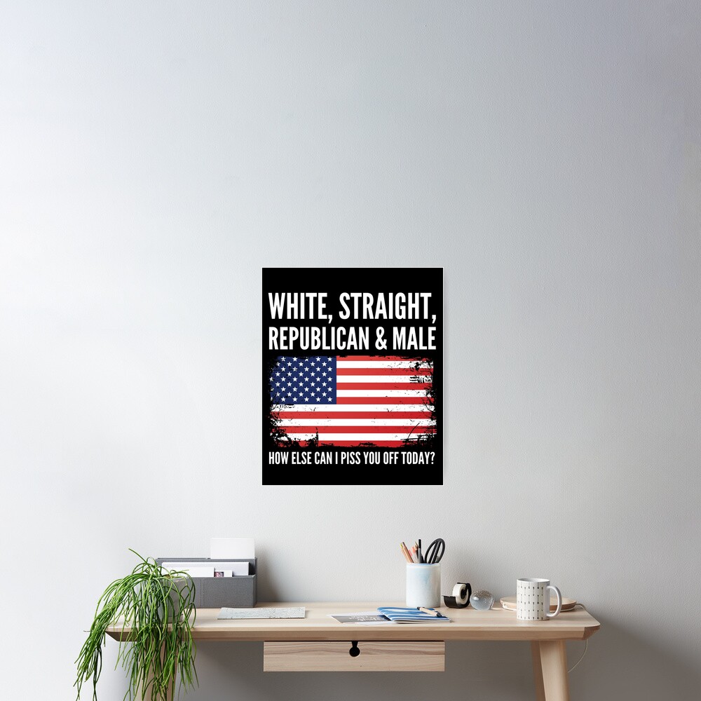 "White Straight Republican Male - Funny Patriotic" Poster for Sale by ...