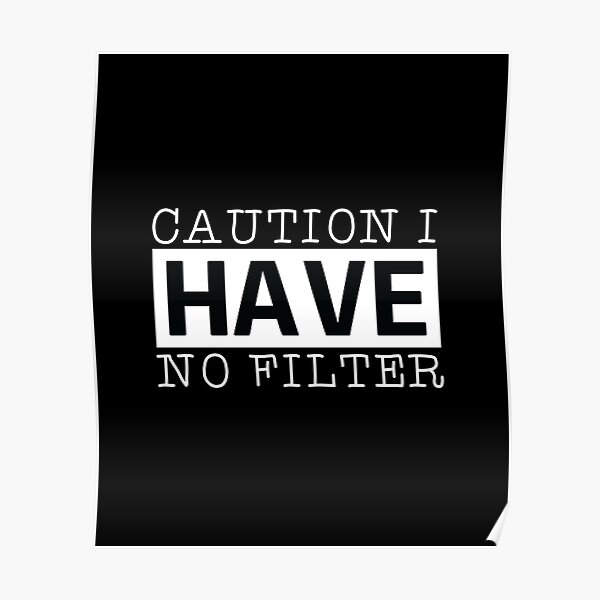 "Caution I have no filter" Poster for Sale by MINO3548 | Redbubble