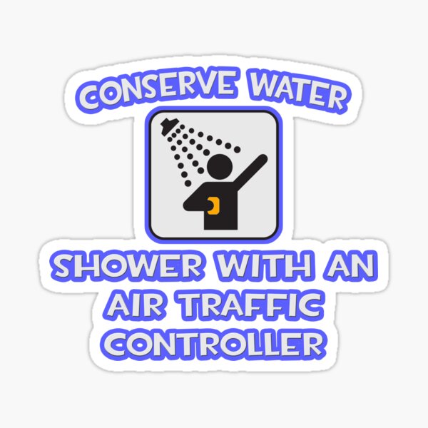 "Conserve Water .. Shower With An Air Traffic Controller" Sticker by ...