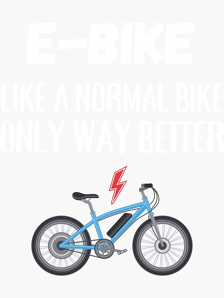 "E-Bike Like A Normal Bike Only Way Cooler Funny E-Bike Lover Gift ...
