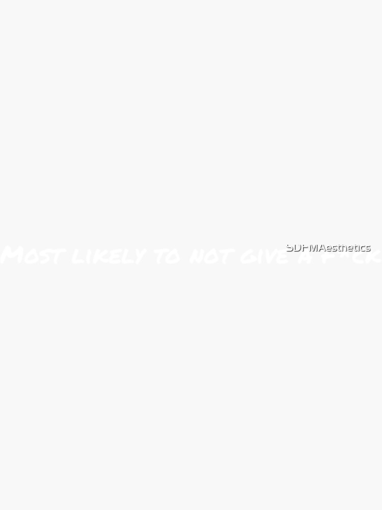"Most Likely To Not Give A F " Sticker for Sale by SDFMAesthetics ...