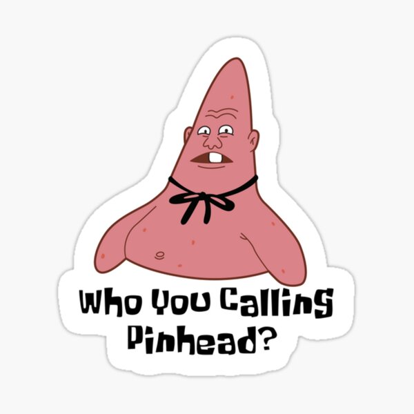 "Patrick Star Who You calling Pinhead" Sticker by bowenfred38 | Redbubble