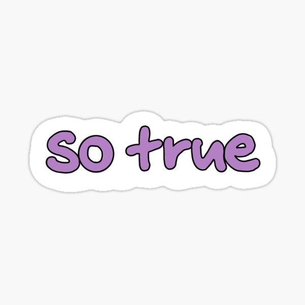 so true” " Sticker by embowling | Redbubble