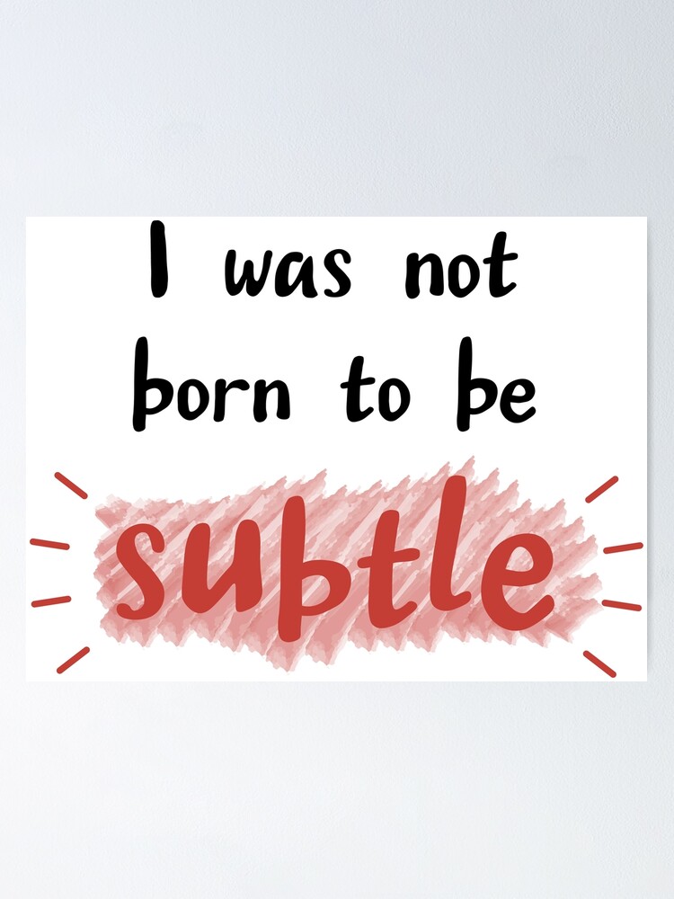"Born to be subtle" Poster for Sale by CamilaDavison | Redbubble
