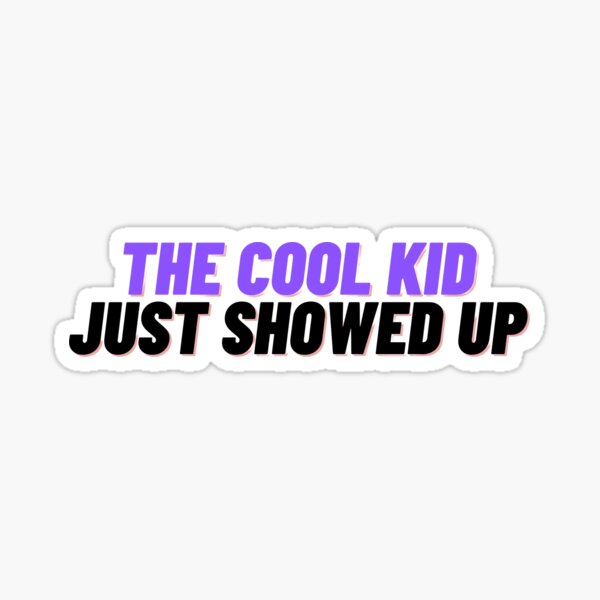 "The Cool Kid Just Showed Up" Sticker for Sale by NanoEscape | Redbubble