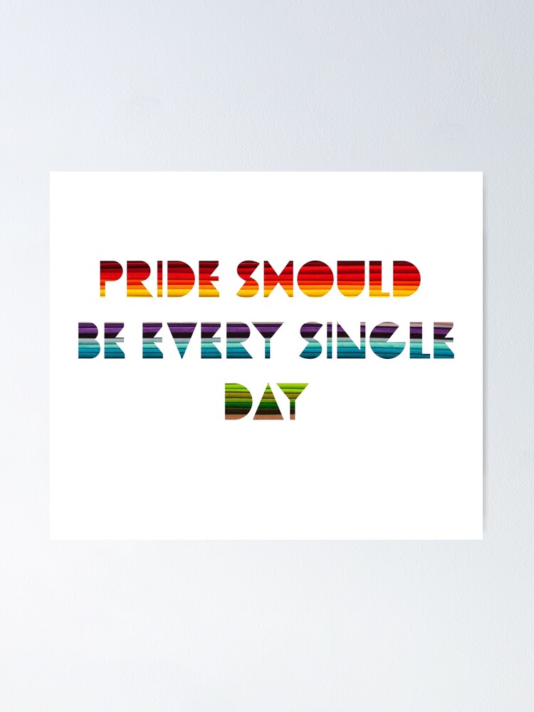 "PRIDE: EVERY SINGLE DAY" Poster for Sale by tenfiftytwo | Redbubble