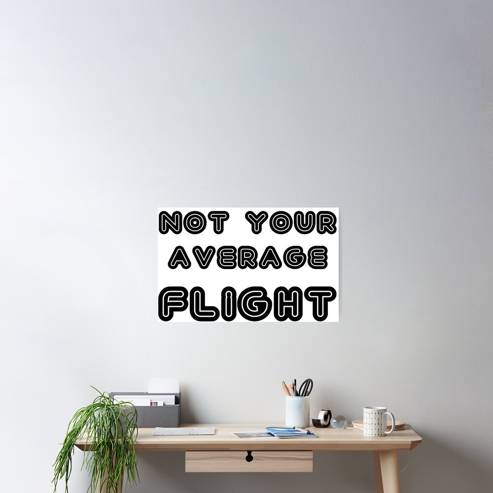 "Flight Reacts Not Your Average Flight" Poster for Sale by wekrays ...