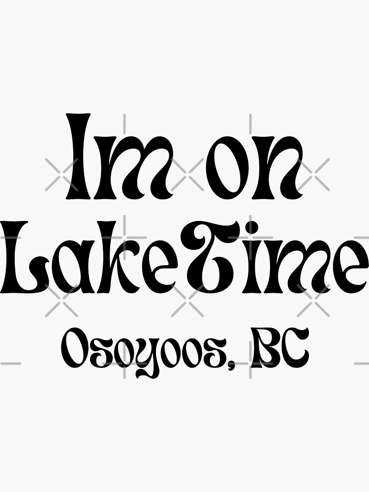 "Im on Lake time: Osoyoos. BC" Sticker for Sale by ChersPysanky | Redbubble