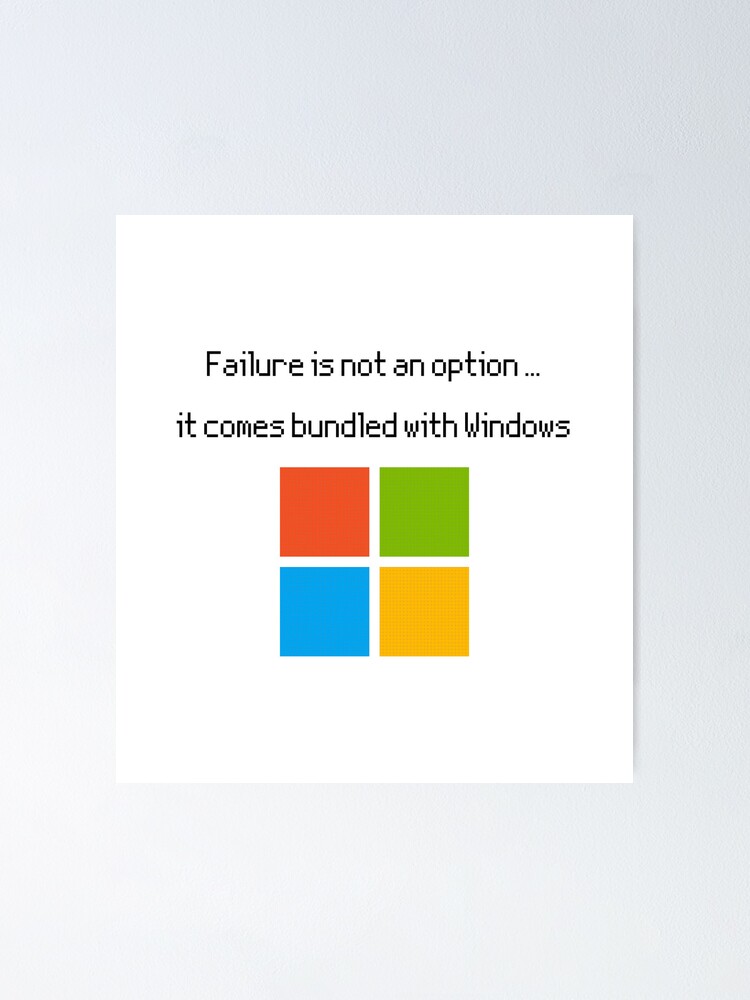 "Failure is not an option! - Windows" Poster for Sale by gandalfnz ...