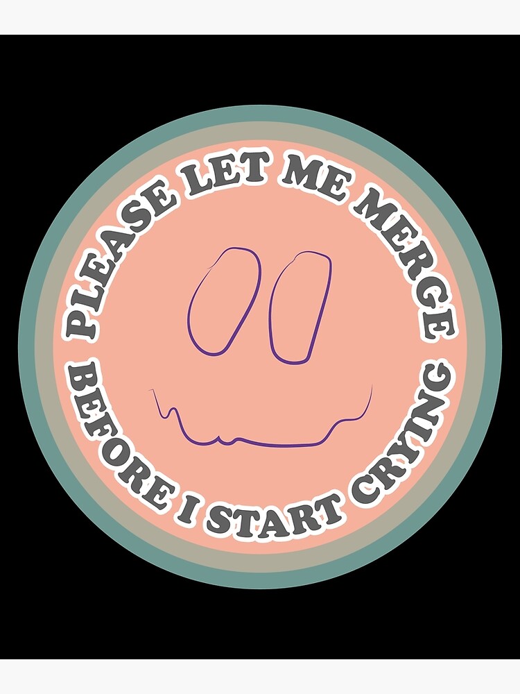  Please Let Me Merge Before I Start Crying Funny Meme Art Print For 