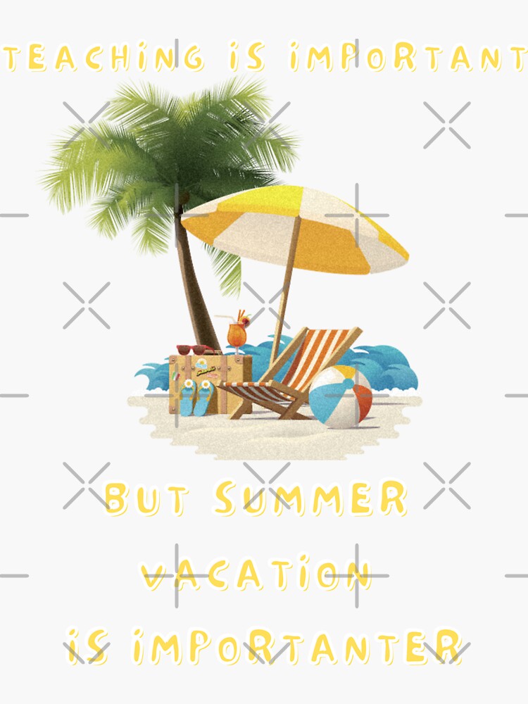 "teaching is important but summer vacation is importanter" Sticker for ...