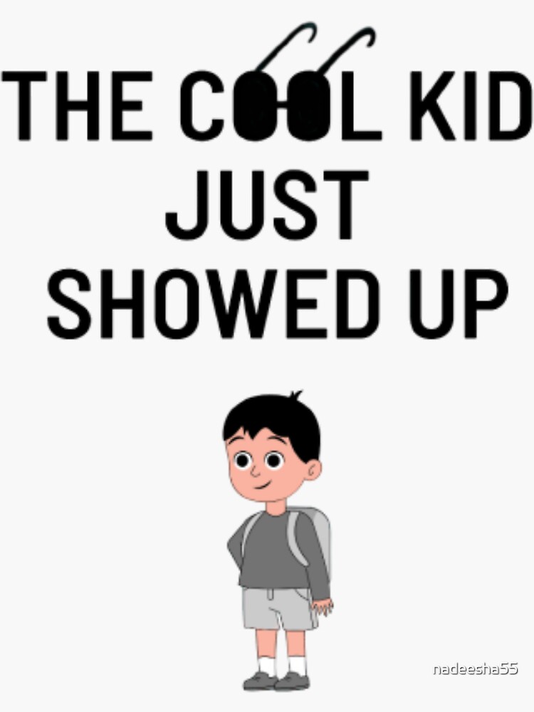 "the cool kid just showed up" Sticker for Sale by nadeesha55 | Redbubble