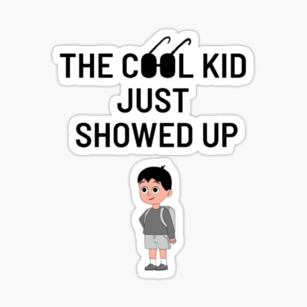 "the cool kid just showed up" Sticker for Sale by nadeesha55 | Redbubble