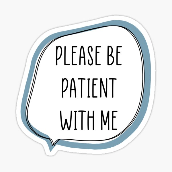 "Please be Patient" Sticker for Sale by ontheoutside | Redbubble