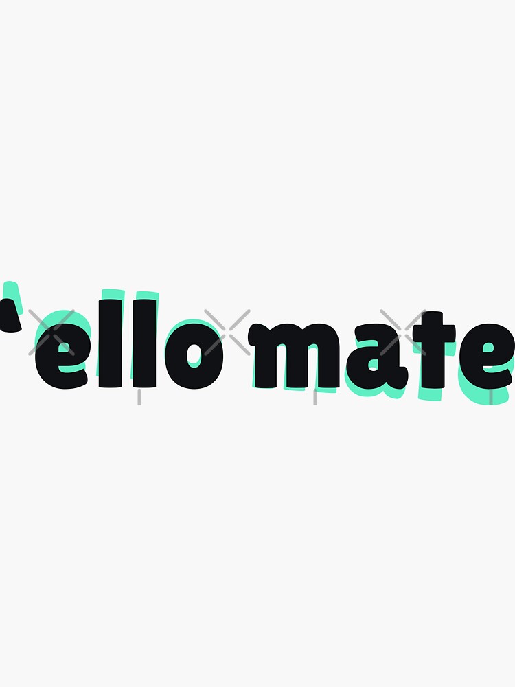 "ello mate, 'ello mate" Sticker by thiaford | Redbubble