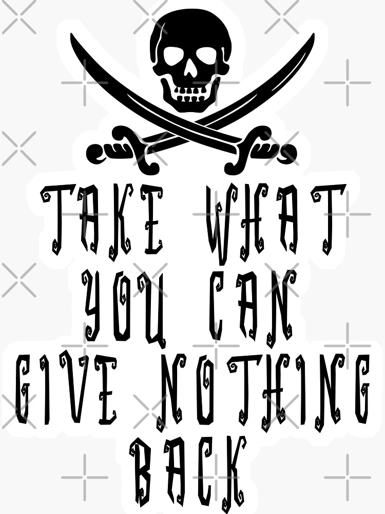 "Take what you can, give nothing back" Sticker for Sale by ...